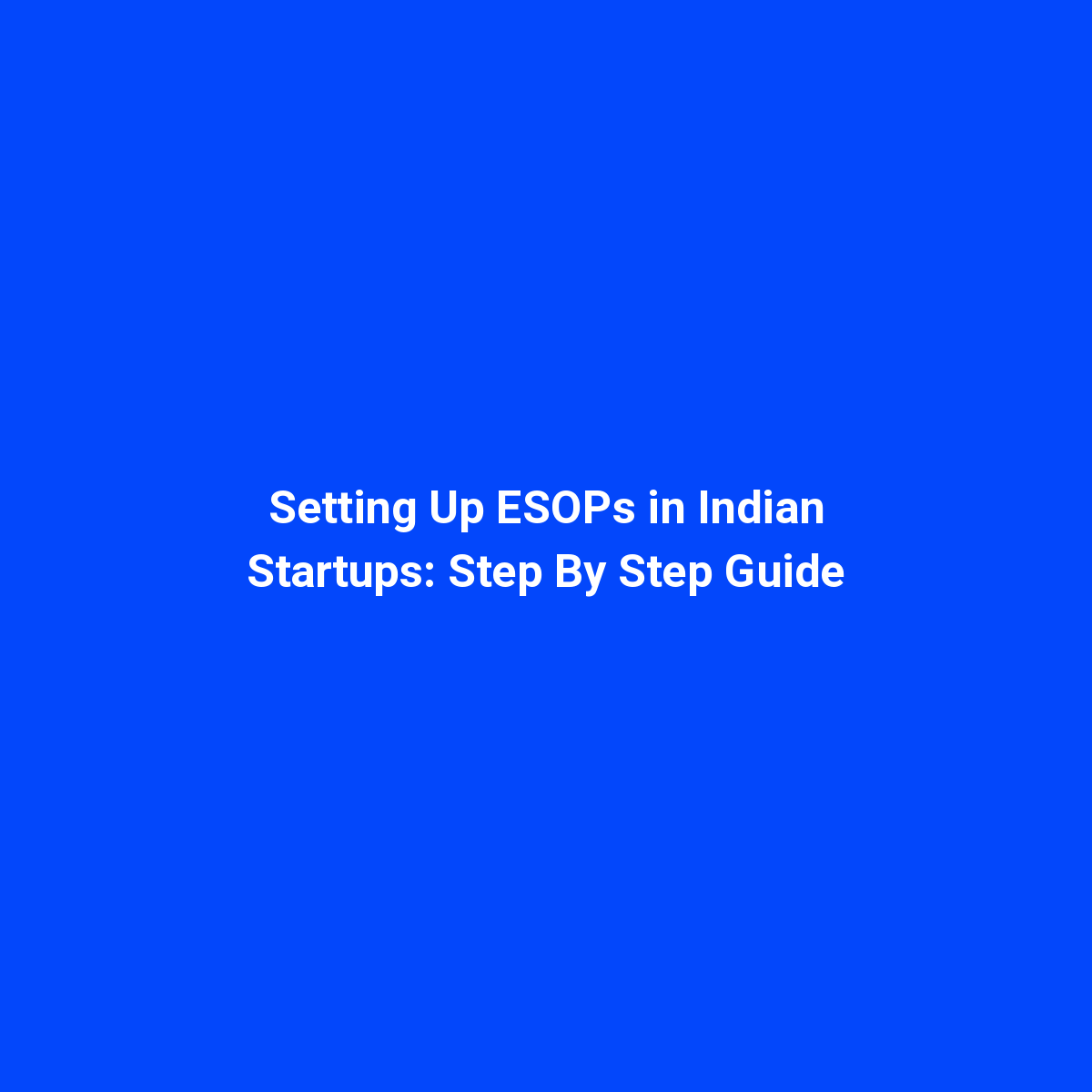 Setting Up ESOPs in Indian Startups: Step-by-Step Legal Guide (2025)