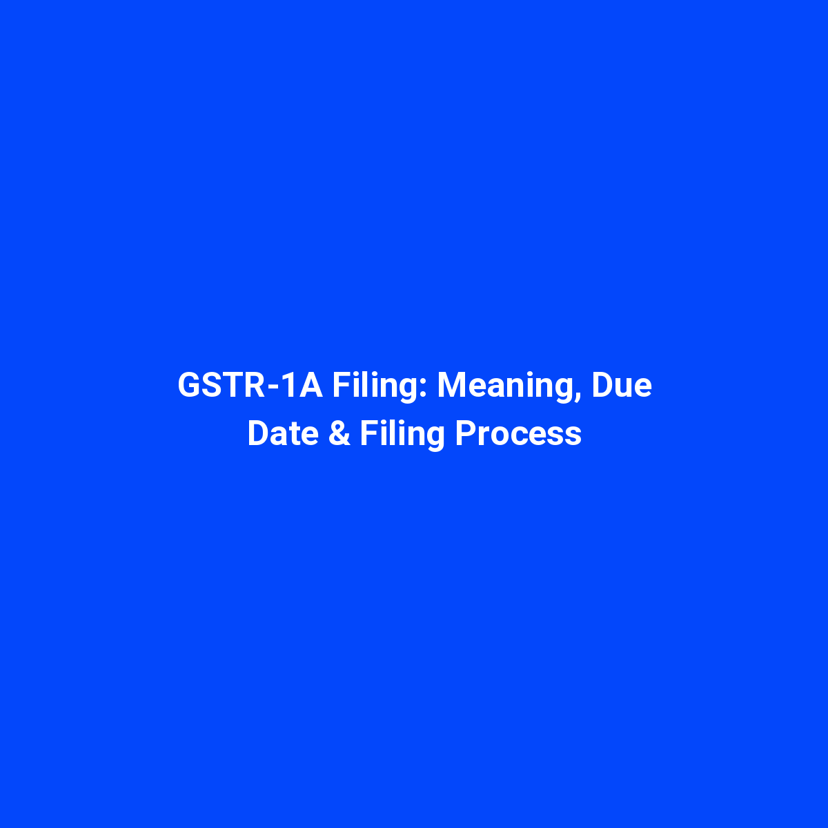 GSTR-1A Filing: Meaning, Due Date, Eligibility & Filing Process