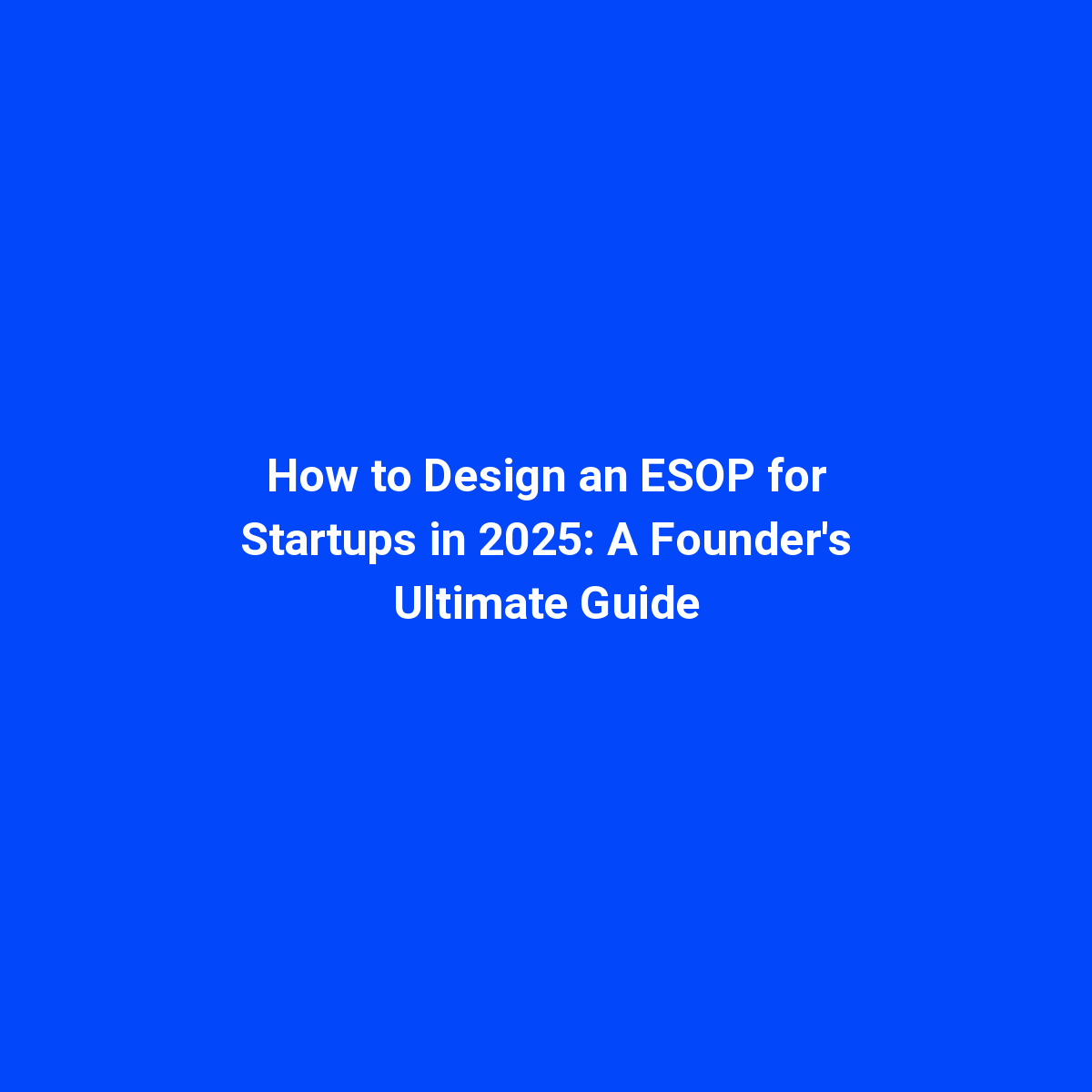 How to Design an ESOP for Startups in 2025 | Founder's Guide