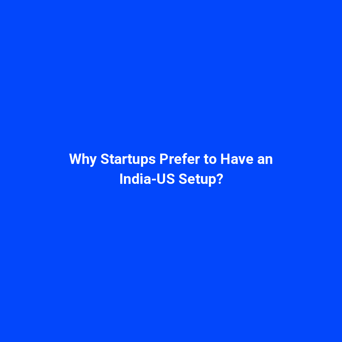 Why Startups Choose India-US Setup for Growth | Key Insights