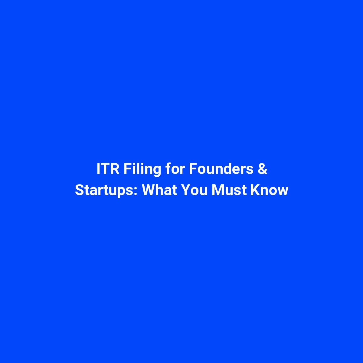ITR Filing for Startups & Founders: A Complete Compliance Guide