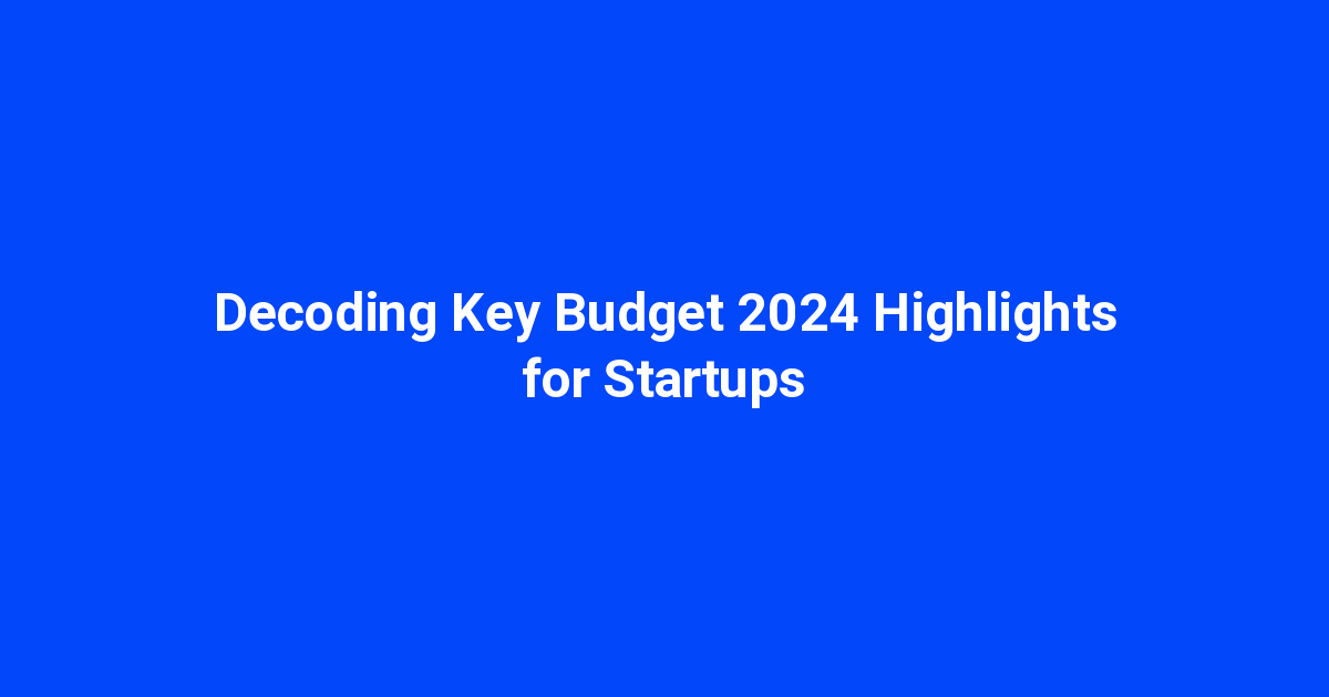 Decoding Key Budget 2024 Highlights for Startups