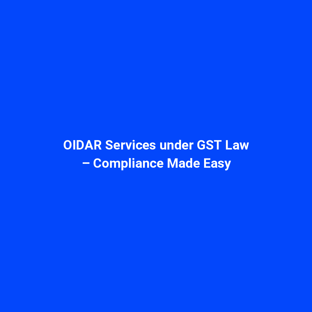 OIDAR Services & GST Compliance in India: A Complete Guide for Foreign ...