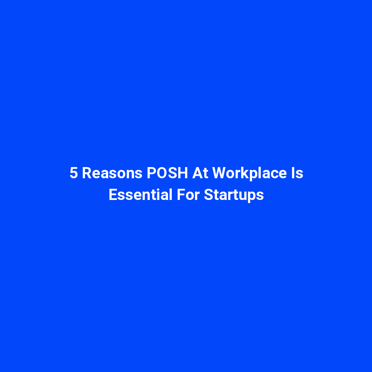 5 Reasons Why POSH Matters for Startup Success