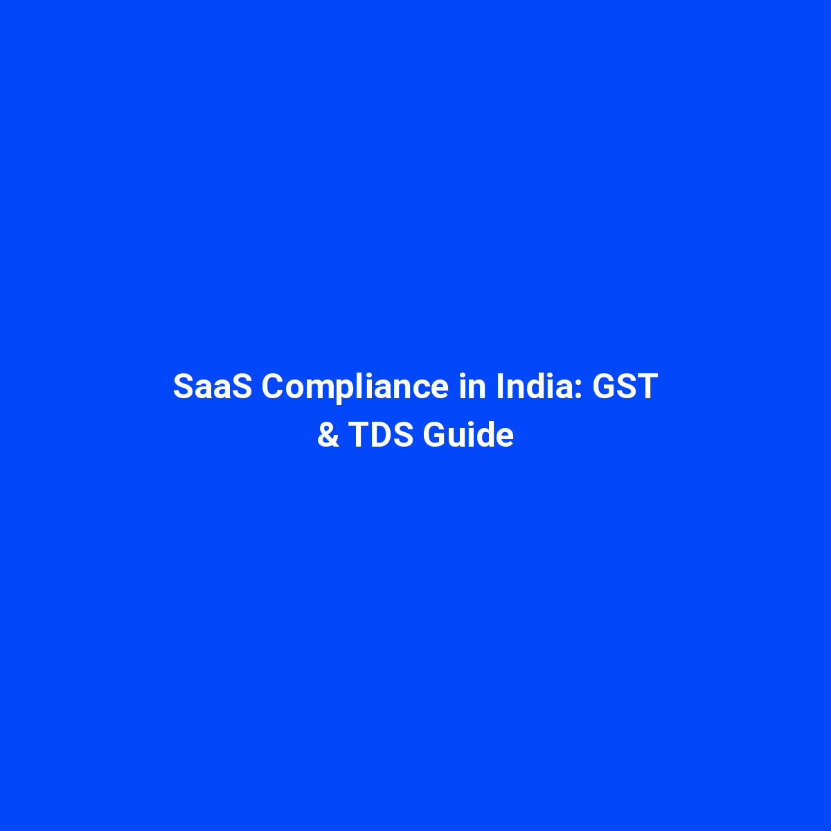 SaaS Compliance in India: GST & TDS Explained