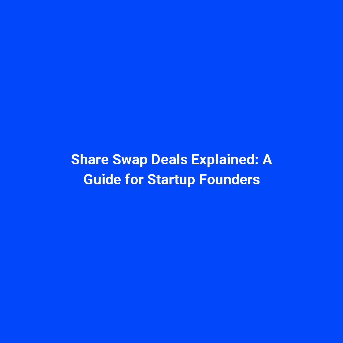 Share Swap Deals Explained: Startup M&A & Restructuring Guide