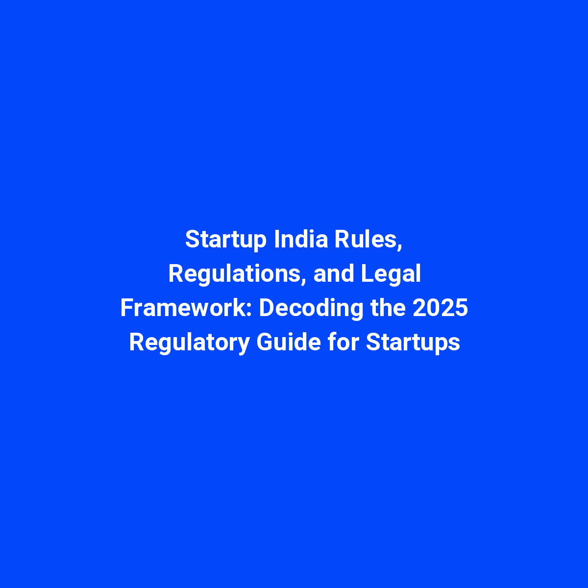 Startup India Rules, Regulations & Legal Framework 2025 | Complete ...