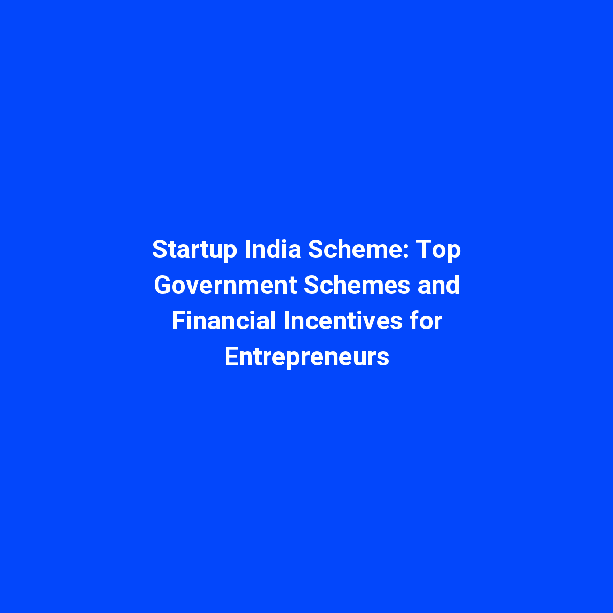 Top Government Schemes & Financial Incentives for Indian Startups
