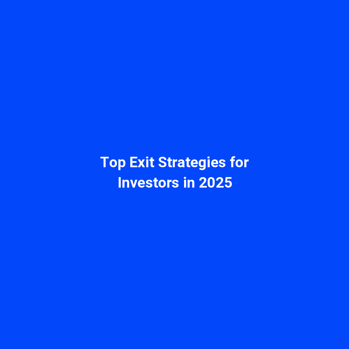 Top Startup Investor Exit Strategies for 2025