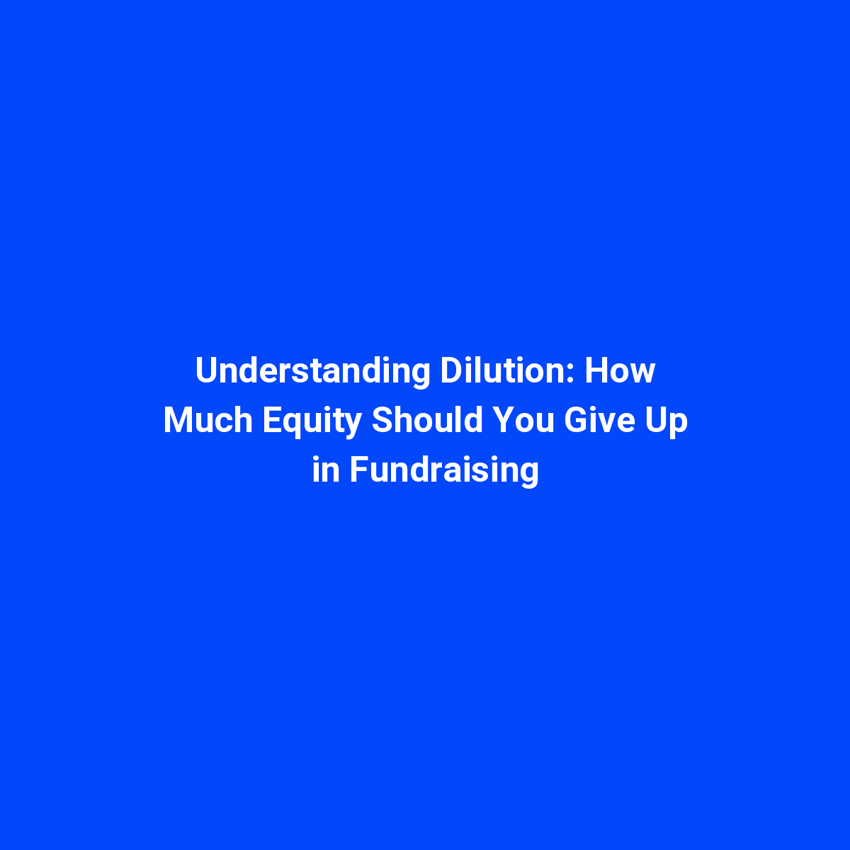 Equity Dilution Explained: How Founders Can Protect Ownership