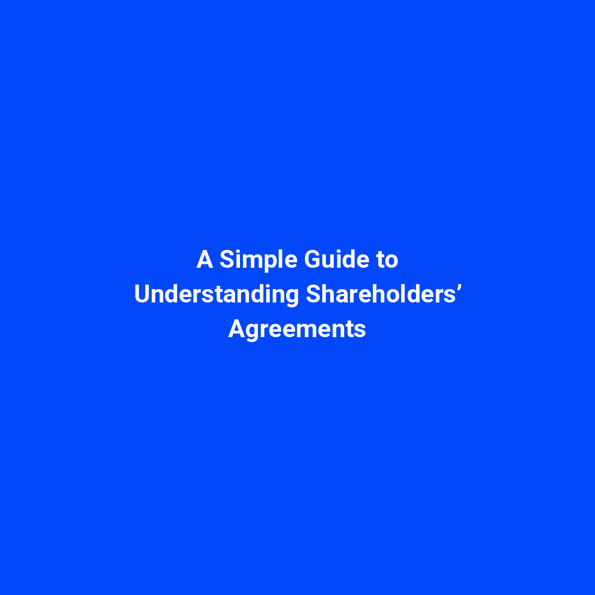 Guide to Understanding Shareholders’ Agreements